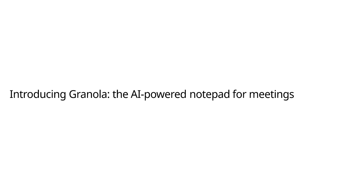 Introducing Granola: the AI-powered notepad for meetings | Granola